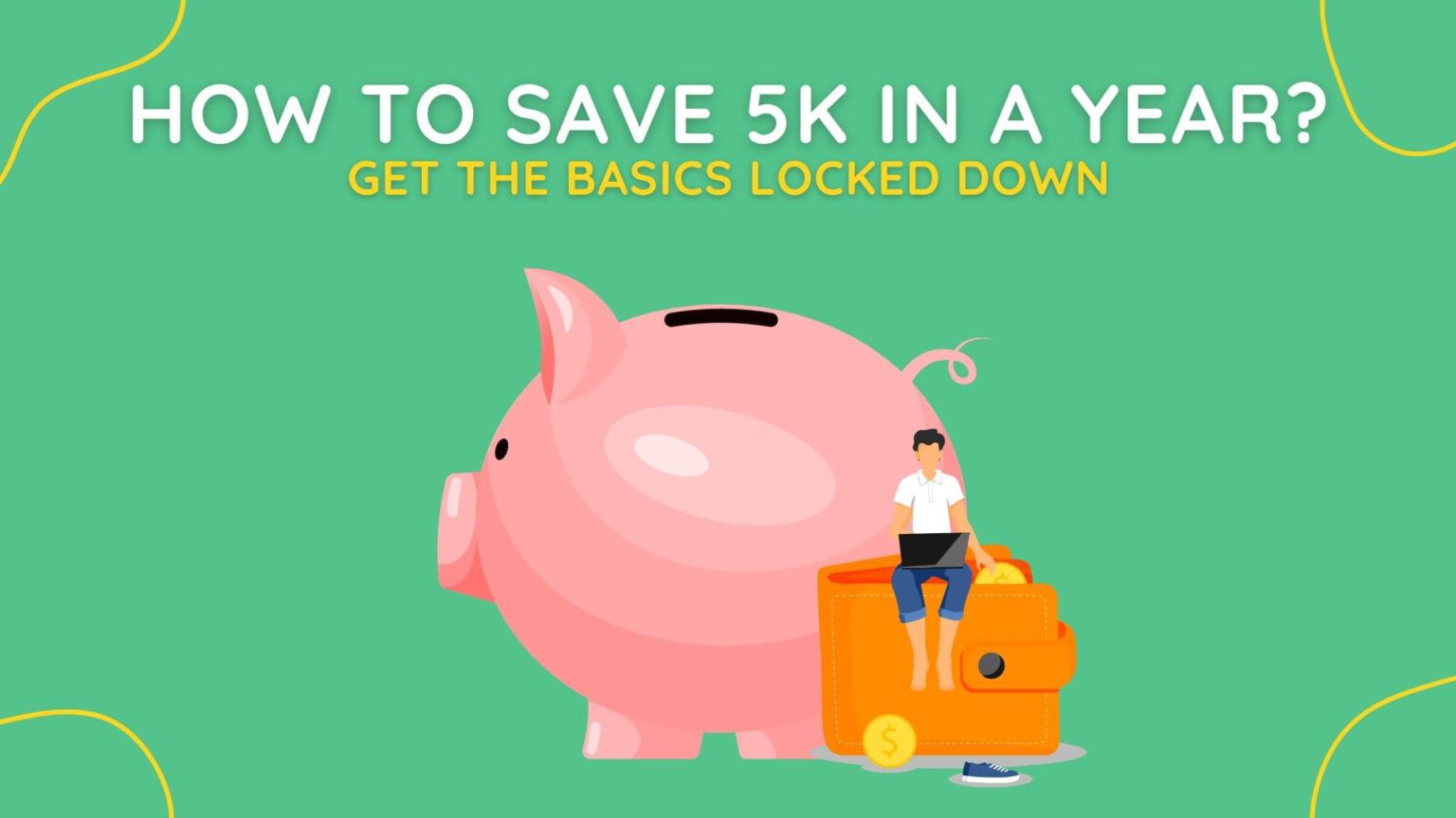 How To Save 5k In A Year - (Get The Basics Locked Down)